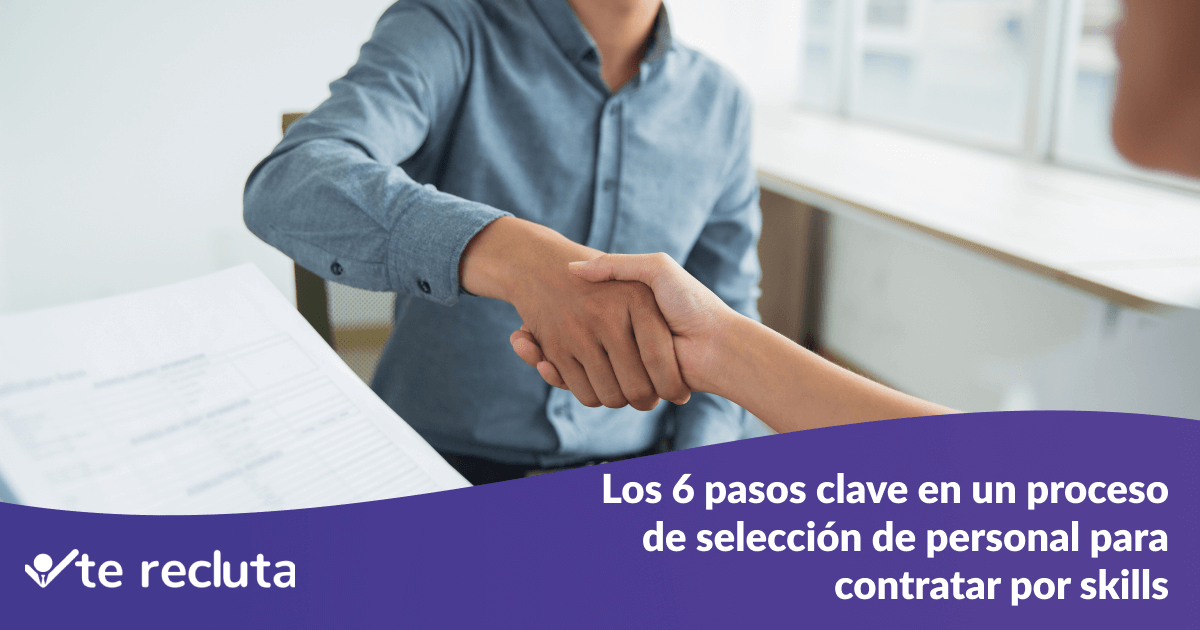 Los 6 pasos clave en un proceso de selección de personal para contratar por skills - Te Recluta